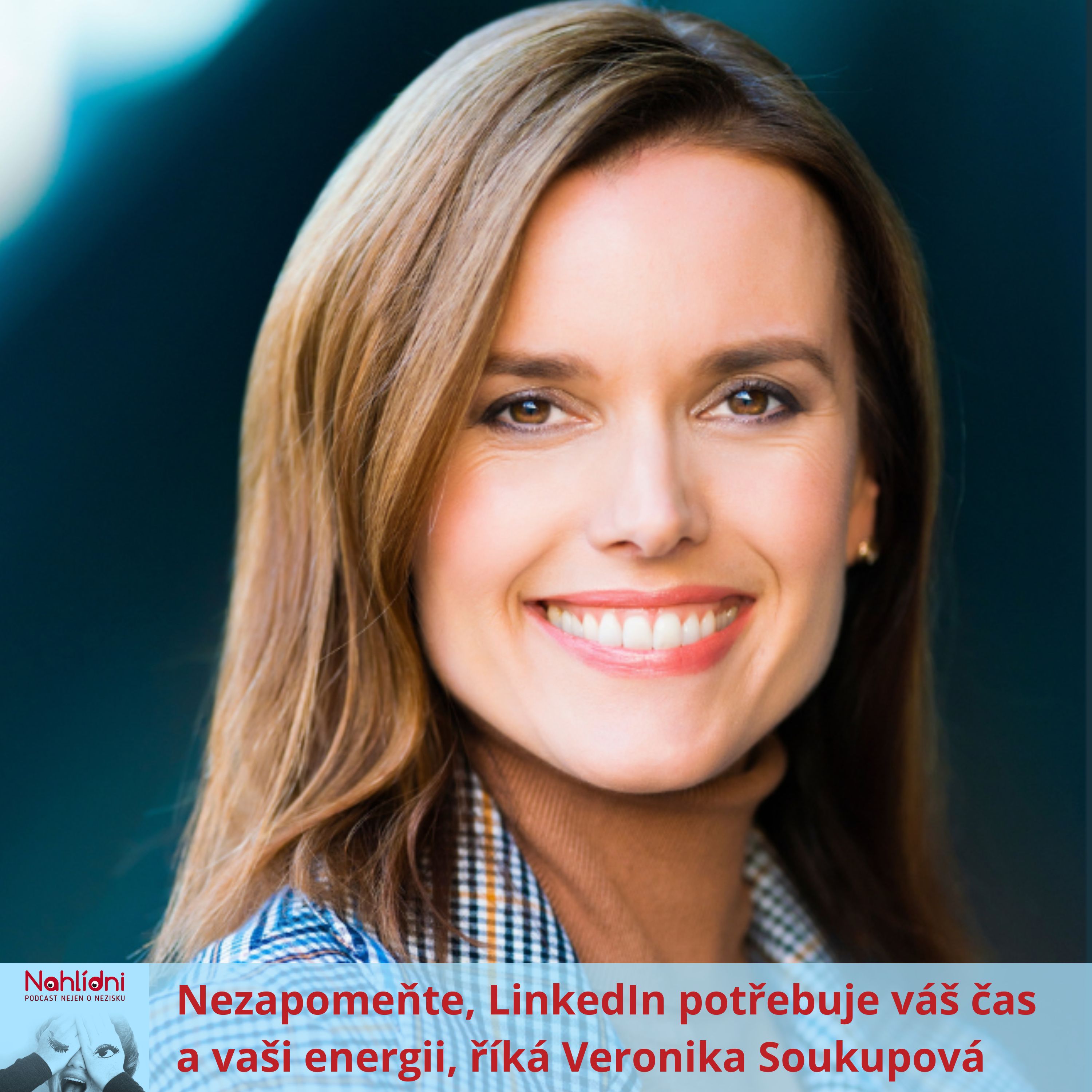 Nezapomeňte, LinkedIn potřebuje váš čas a vaši energii, říká Veronika ...